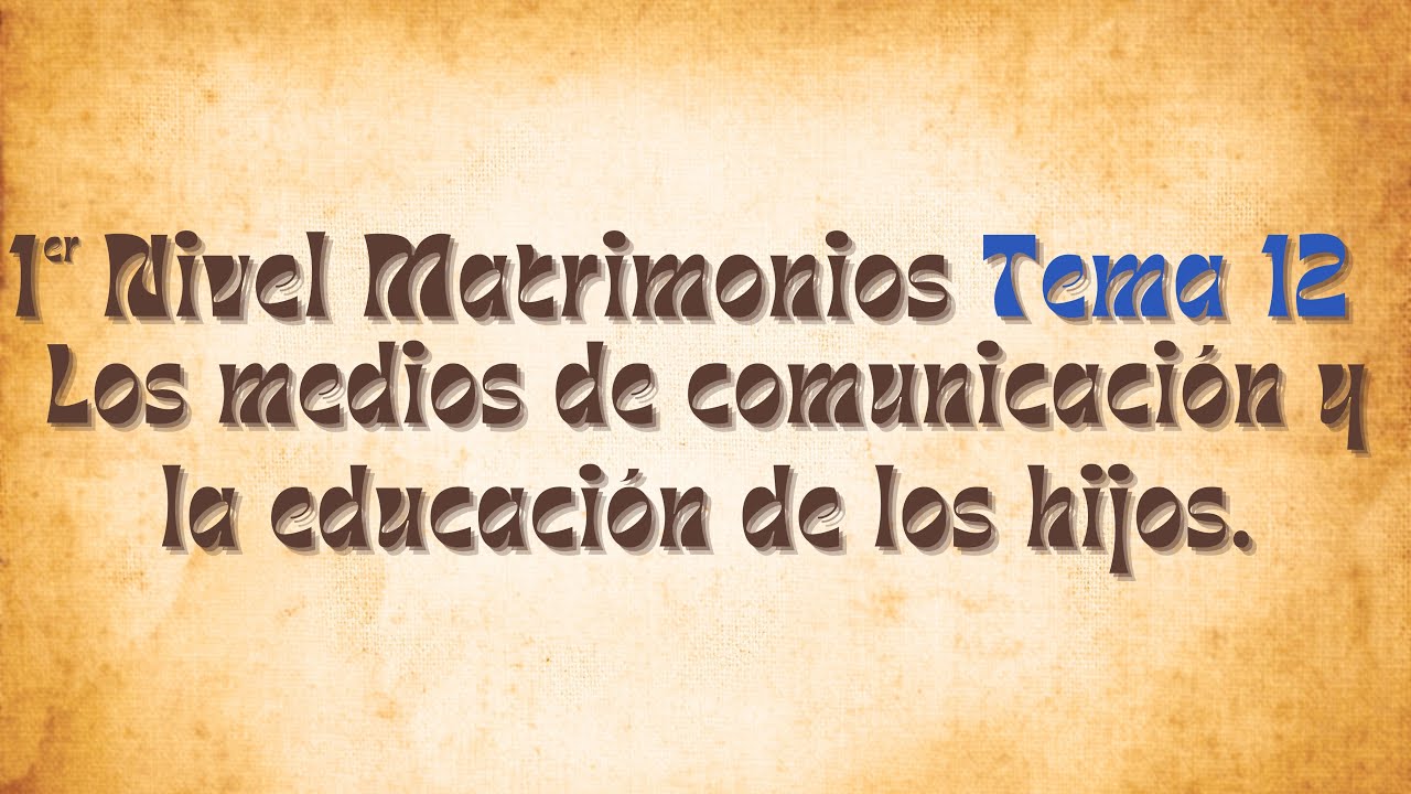 Primer Nivel - Tema 12 - Los medios de comunicación y la educación de los hijos.