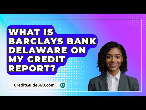 What Is Barclays Bank Delaware on My Credit Report? - CreditGuide360.com