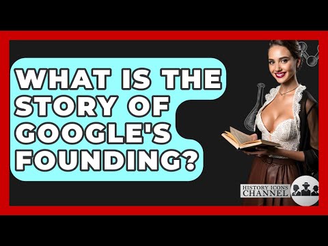 What Is The Story Of Google's Founding? - History Icons Channel