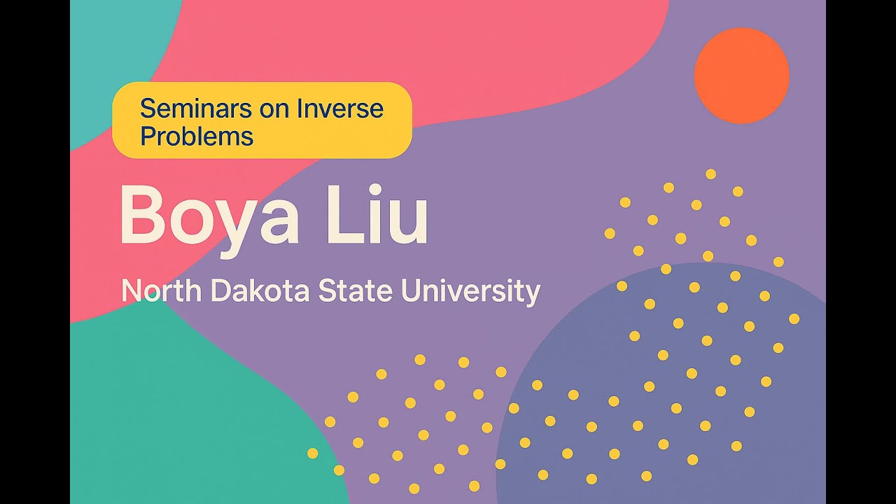 Seminars on Inverse Problems, Boya Liu, November 4, 2025