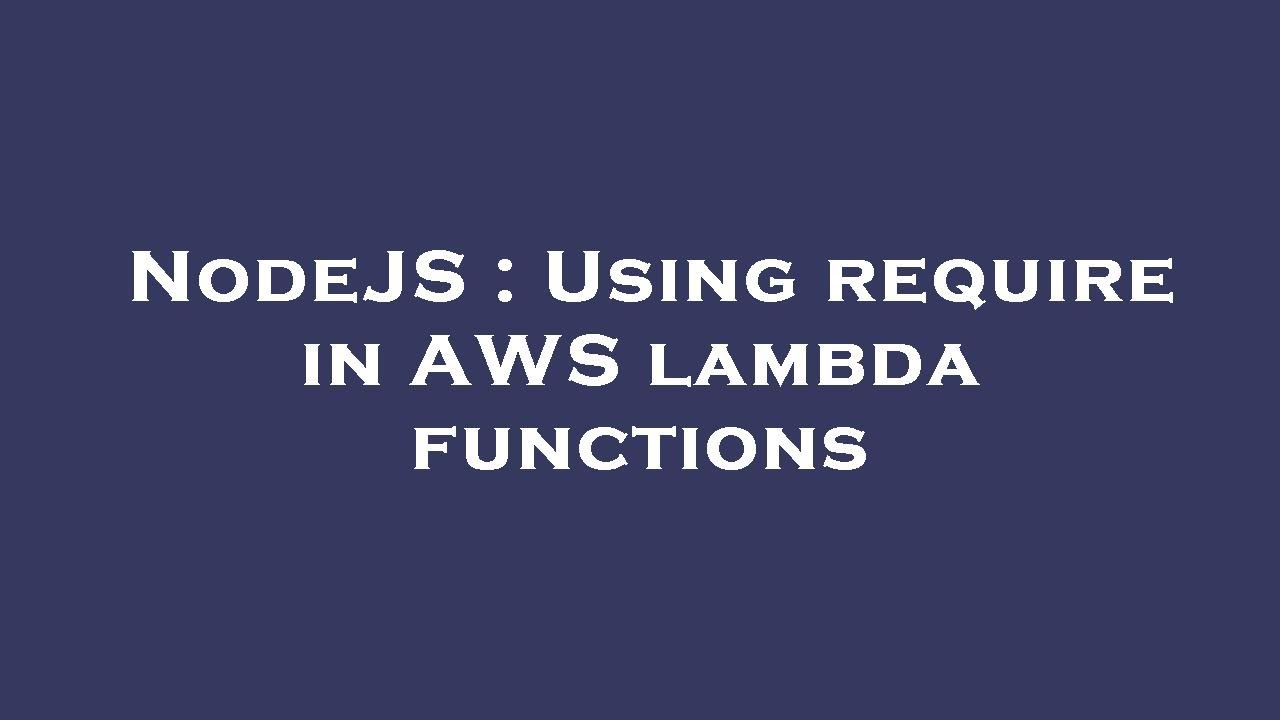NodeJS : Using require in AWS lambda functions