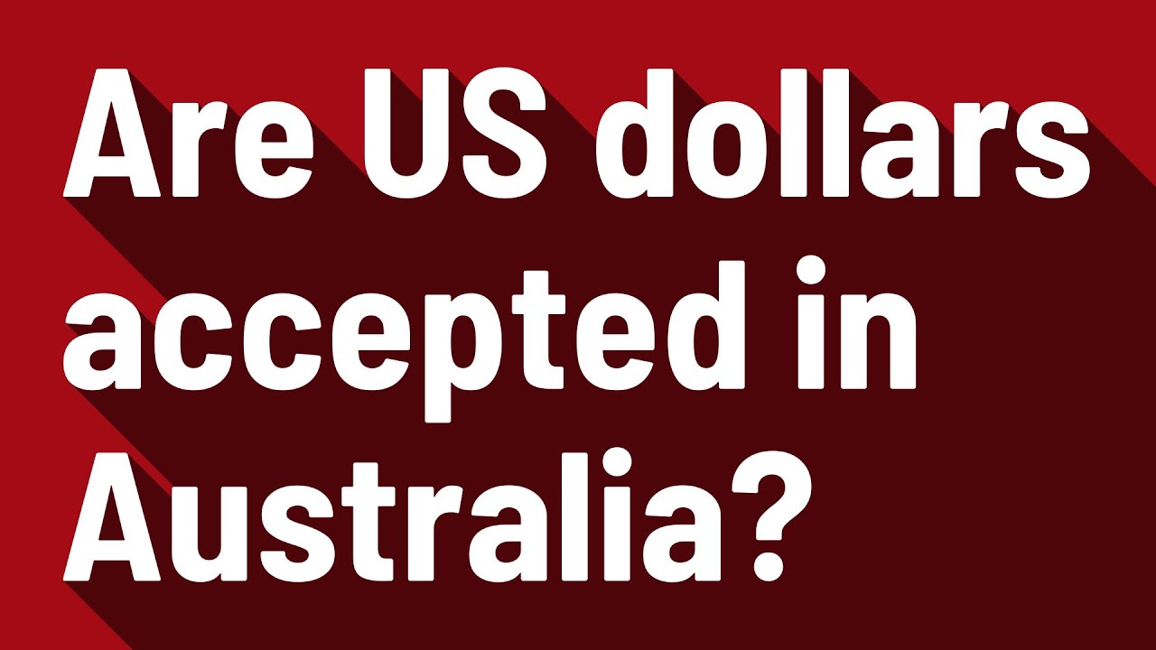 Are US dollars accepted in Australia?