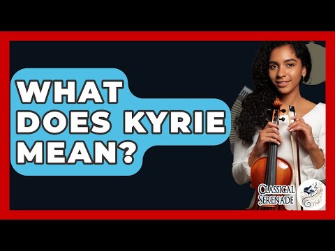 What Does Kyrie Mean? - Classical Serenade