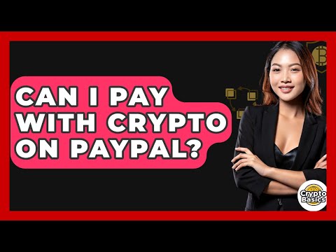 Can I Pay With Crypto On PayPal? - CryptoBasics360.com