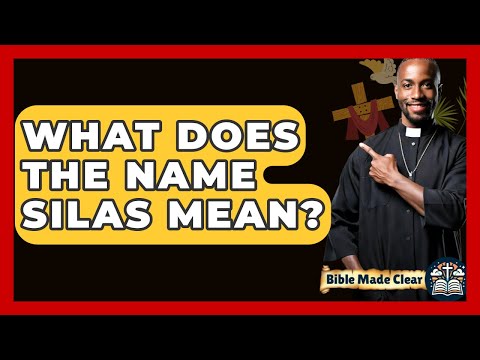 What Does The Name Silas Mean? - BibleMadeClear.com