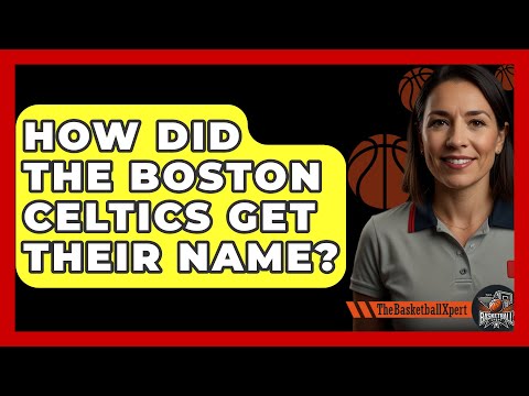 How Did The Boston Celtics Get Their Name? - The Basketball Xpert
