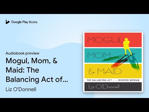 Mogul, Mom, & Maid: The Balancing Act of the… by Liz O'Donnell · Audiobook preview