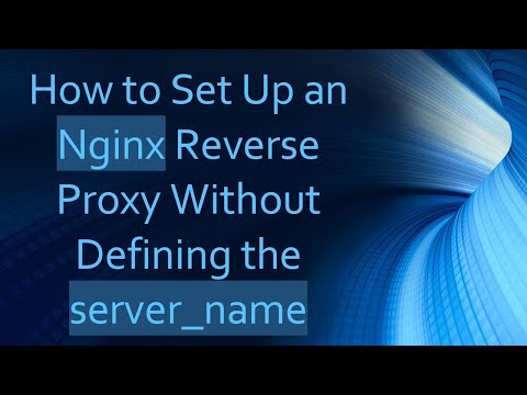 How to Set Up an Nginx Reverse Proxy Without Defining the server_name