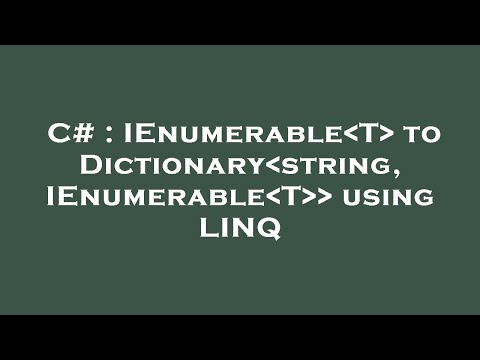C# : IEnumerable T to Dictionary string, IEnumerable T using LINQ