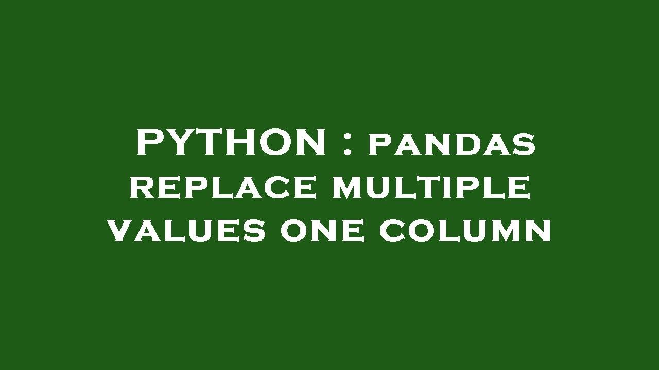 PYTHON : pandas replace multiple values one column