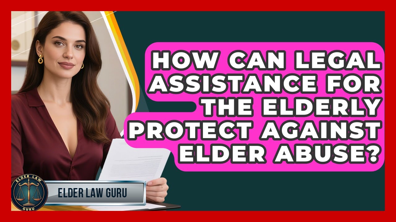 How Can Legal Assistance for the Elderly Protect Against Elder Abuse? - Elder Law Guru