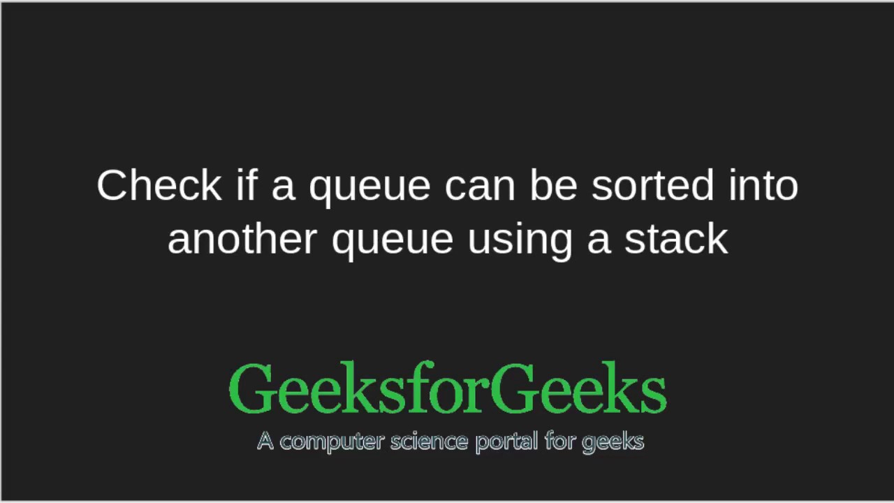 Check if a queue can be sorted in another queue using a stack | GeeksforGeeks
