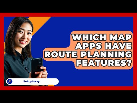 Which Map Apps Have Route Planning Features? - Be App Savvy