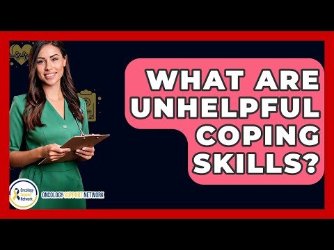 What Are Unhelpful Coping Skills? - Oncology Support Network