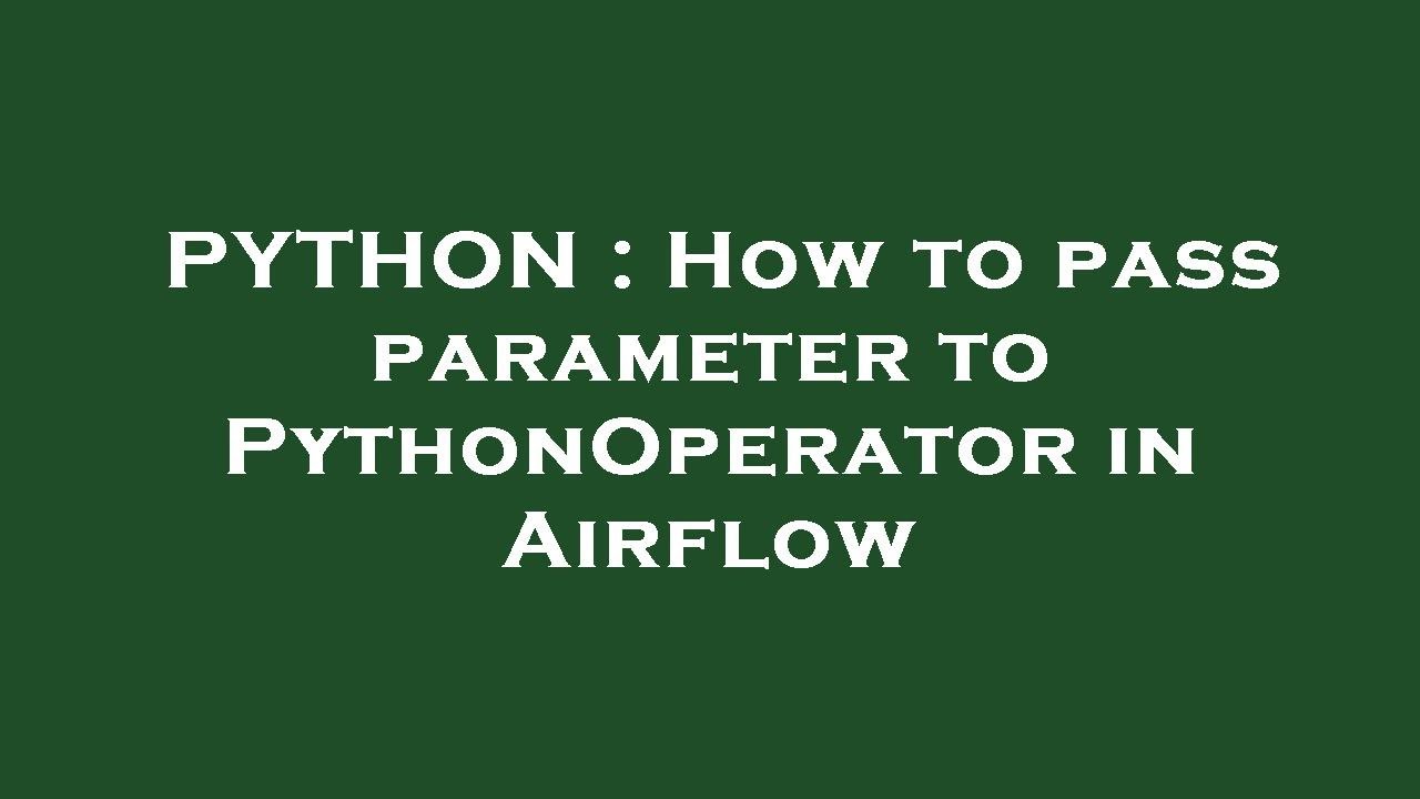 PYTHON : How to pass parameter to PythonOperator in Airflow