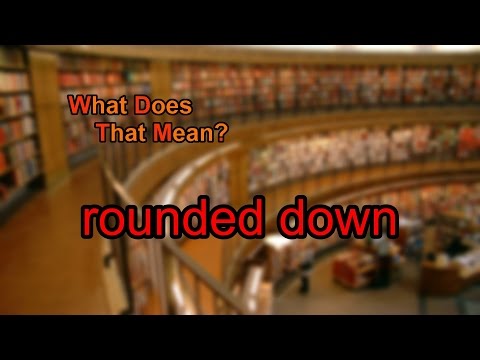 What does rounded down mean?
