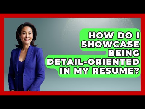 How Do I Showcase Being Detail-oriented In My Resume? - Job Success Network