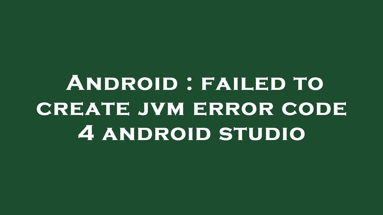 Android : failed to create jvm error code 4 android studio