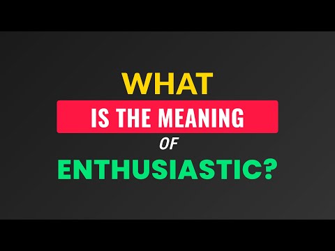 What is the meaning of Enthusiastic?