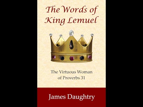 The Words of King Lemuel: The Virtuous Woman of Proverbs 31