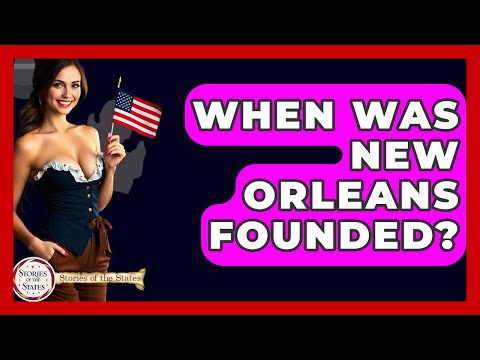 When Was New Orleans Founded? - Stories of the States