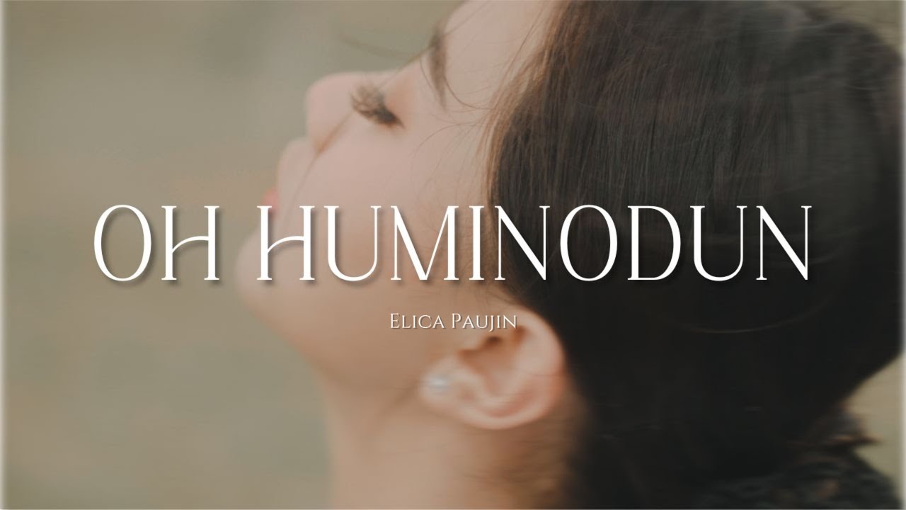 Lyrics & Translations of Oh Huminodun by Elica Paujin | Popnable