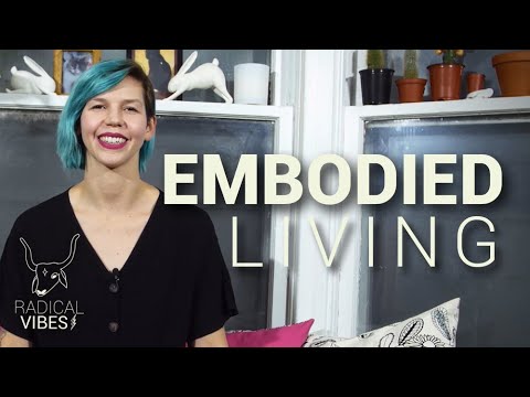 Embodied Living / Embodiment / Developing an Embodied Practice / Body Awareness / Wisdom of the Body