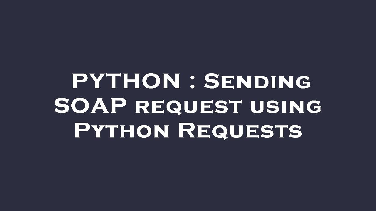 PYTHON : Sending SOAP request using Python Requests