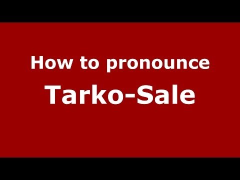 How to pronounce Tarko-Sale (Russian/Russia) - PronounceNames.com