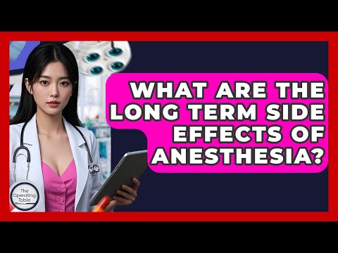 What Are The Long Term Side Effects Of Anesthesia? - The Operating Table