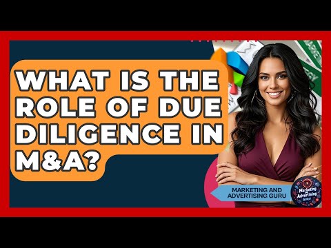 What Is The Role Of Due Diligence In M&A? - Marketing and Advertising Guru