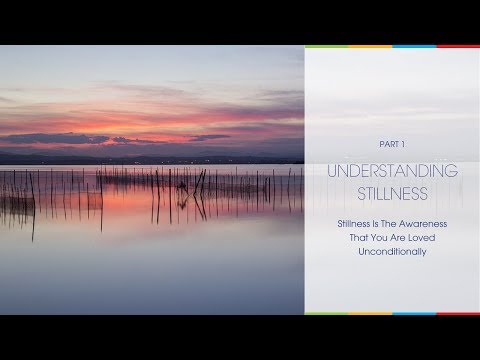 Understanding Stillness Pt 1 - Stillness Is The Awareness That You Are Loved Unconditionally