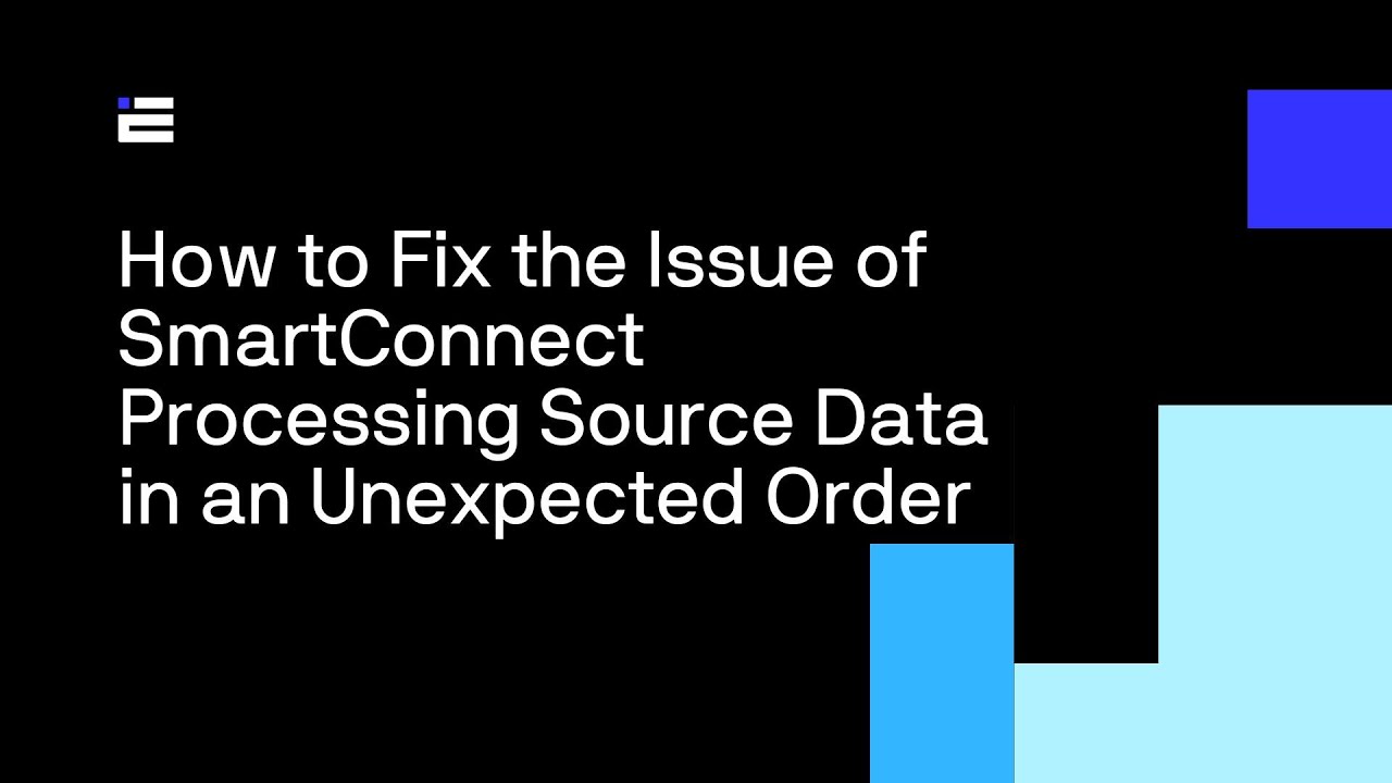 How to Fix the Issue of SmartConnect Processing Source Data in an Unexpected Order