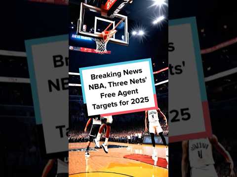 NBA Breaking News, Three Nets' Free Agent Targets for 2025
