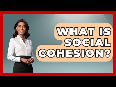 What Is Social Cohesion? - The Geography Atlas
