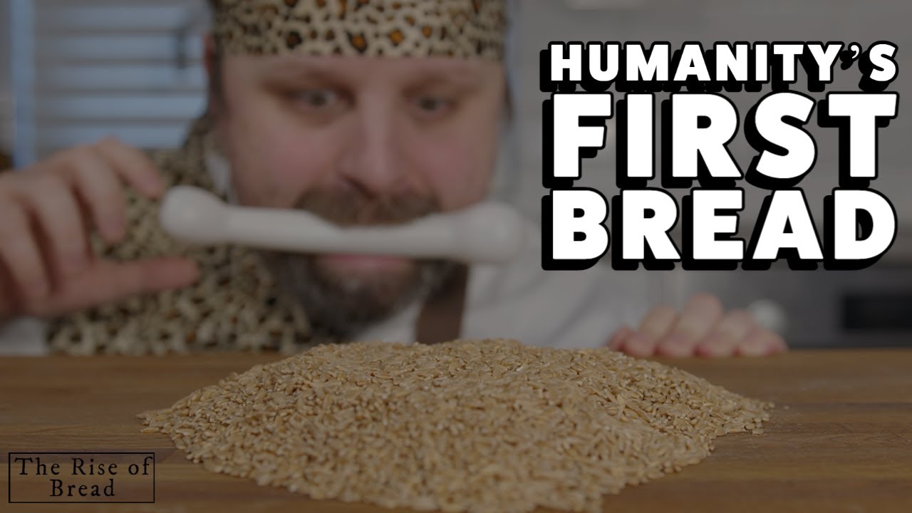 How to make humanity's first bread - The Rise of Bread