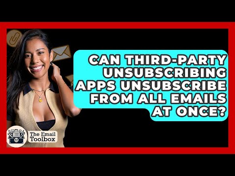Can Third-party Unsubscribing Apps Unsubscribe From All Emails At Once? - TheEmailToolbox.com