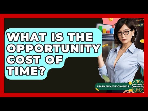 What Is The Opportunity Cost Of Time? - Learn About Economics