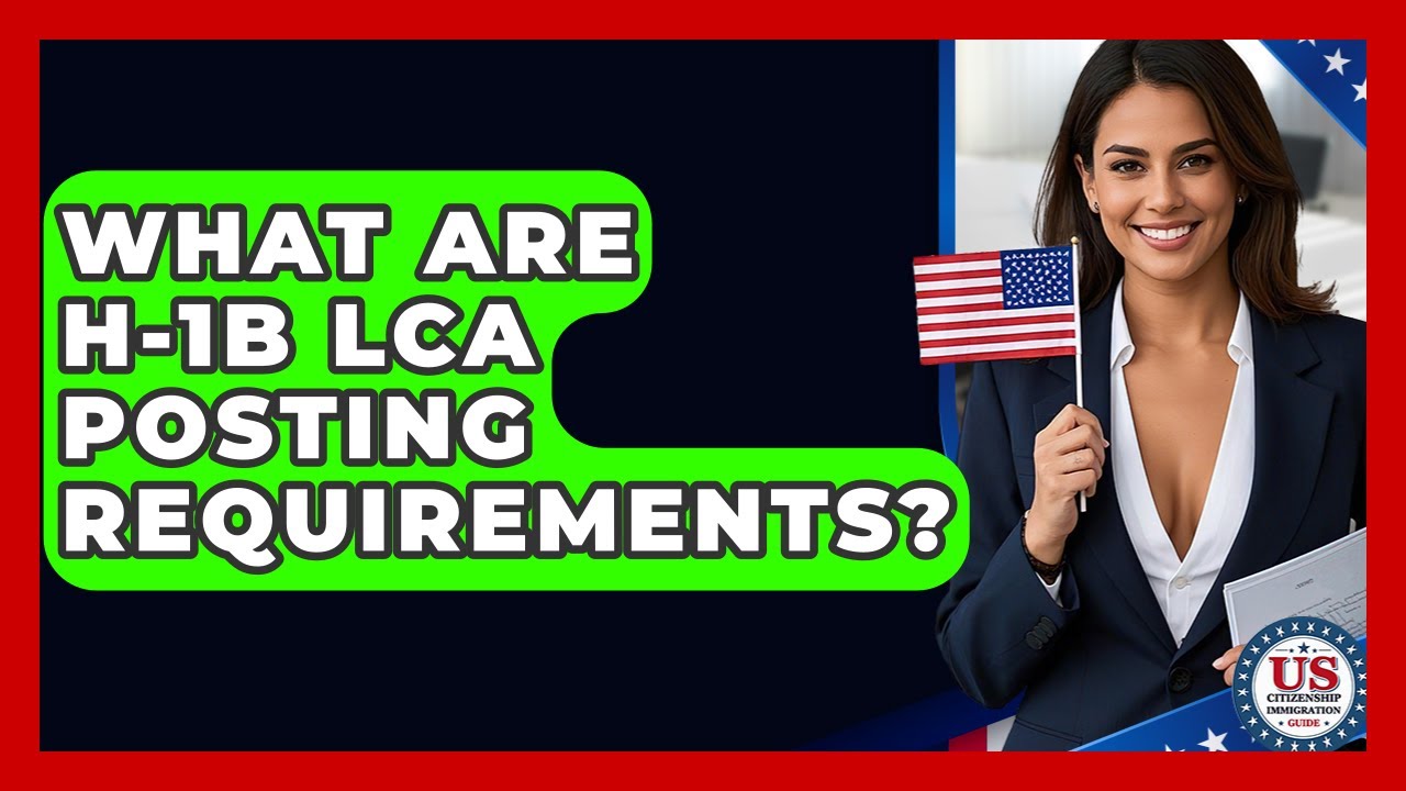 What Are H-1B LCA Posting Requirements? - US Citizenship Immigration Guide