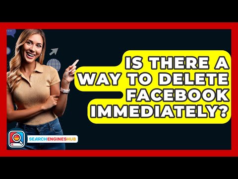 Is There A Way To Delete Facebook Immediately? - SearchEnginesHub.com