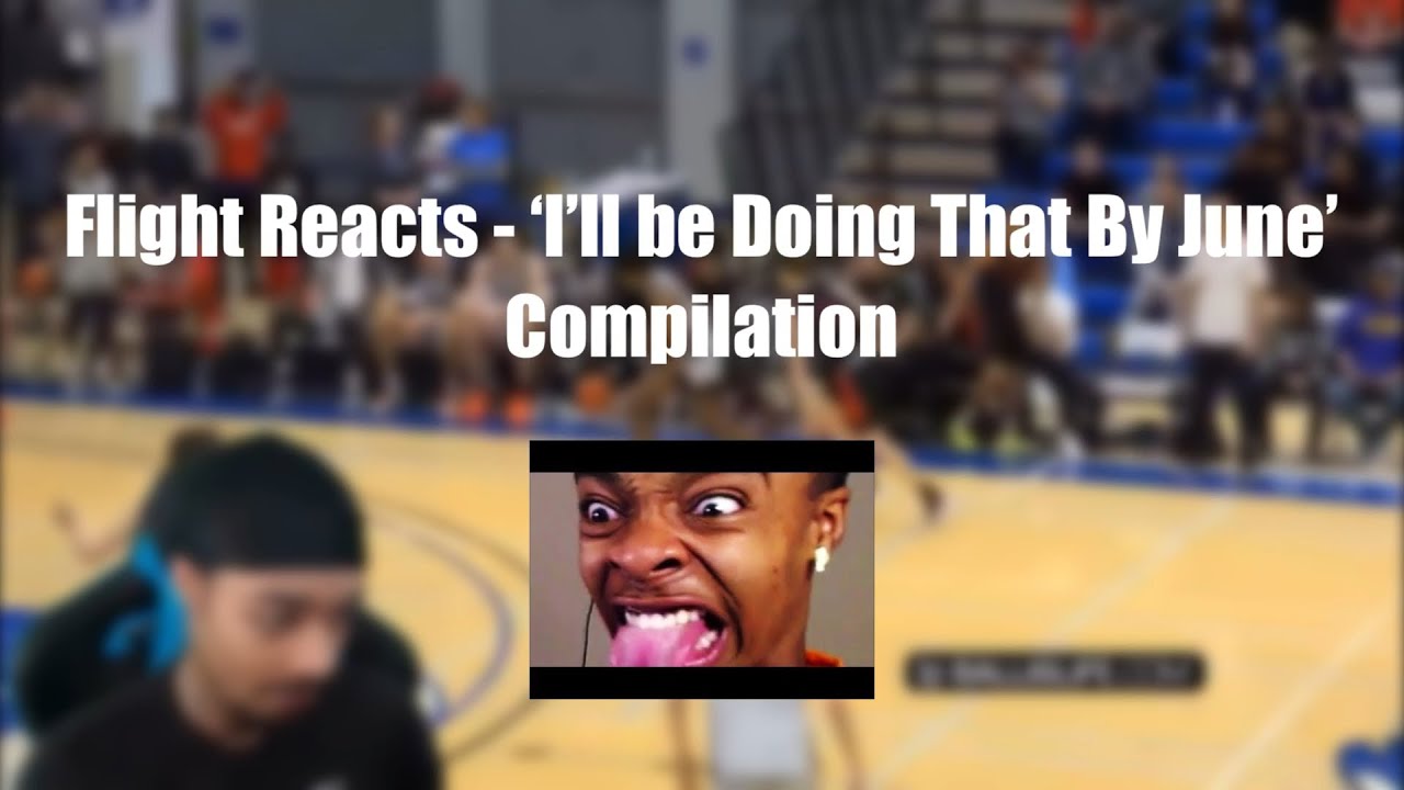 Flight Reacts - “I’ll Be Doing That By June” - Compilation