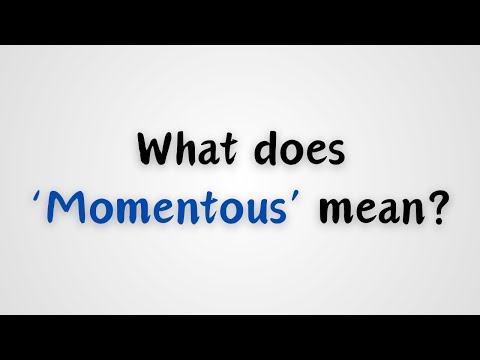 What does 'Momentous' mean?