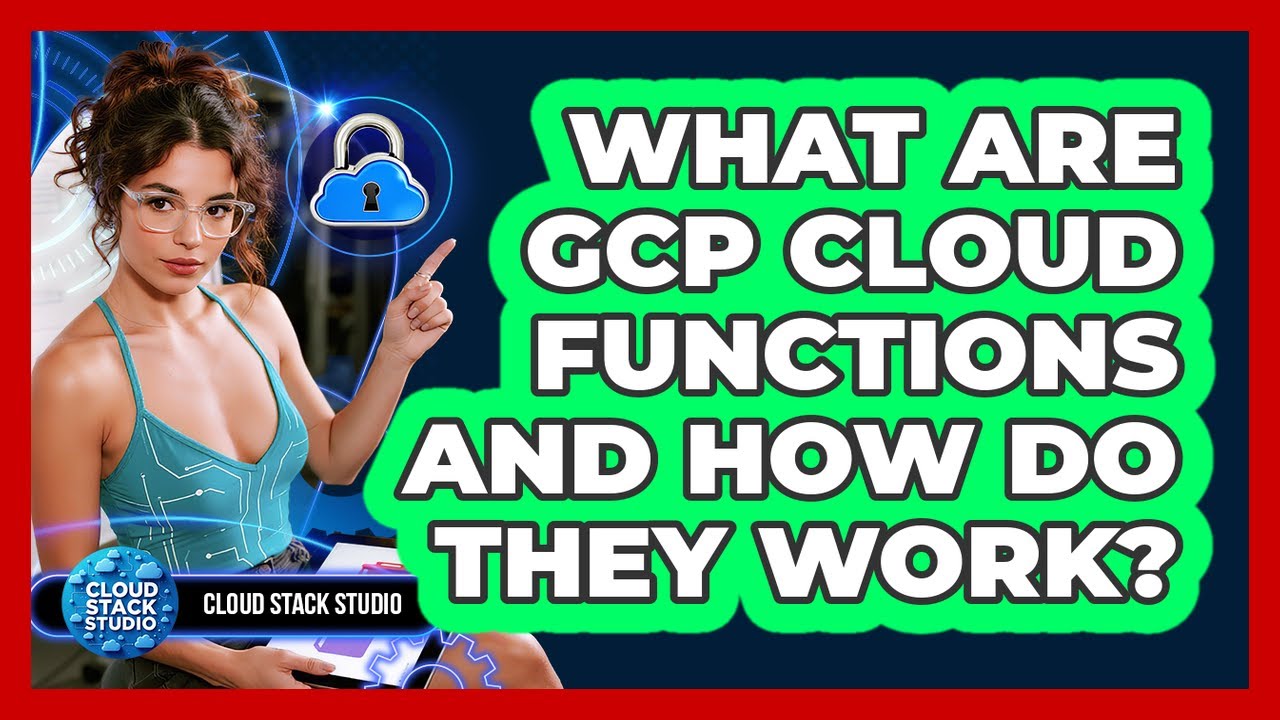 What Are GCP Cloud Functions And How Do They Work? - Cloud Stack Studio