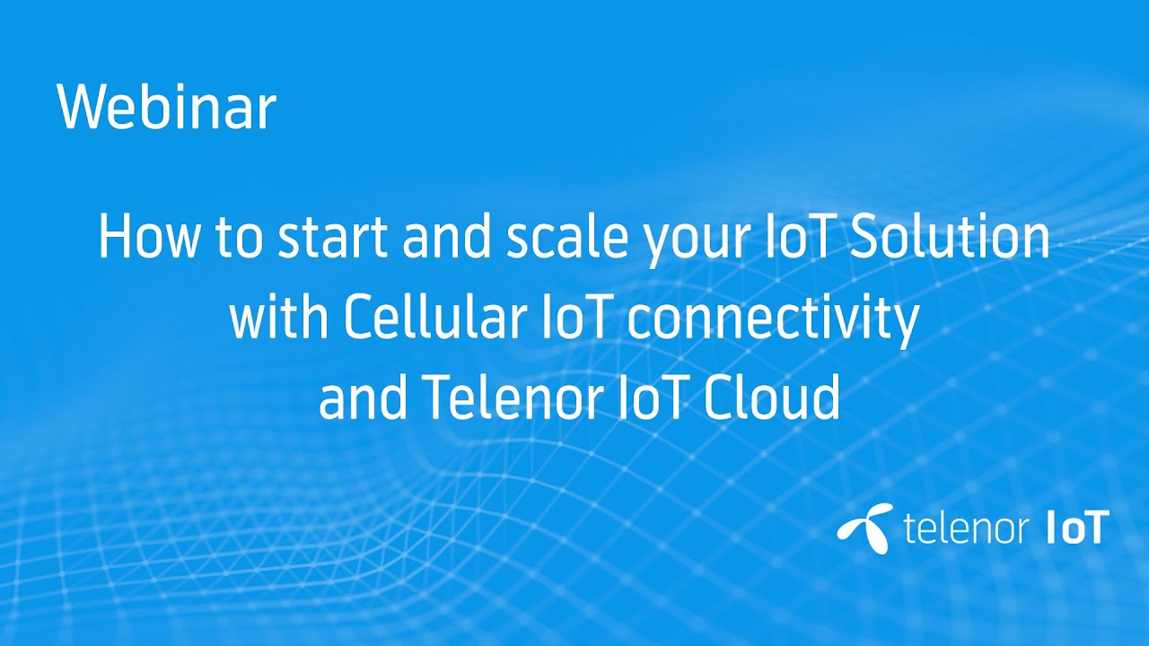 Webinar: How to start & scale your IoT Solution with Cellular IoT connectivity and Telenor IoT Cloud