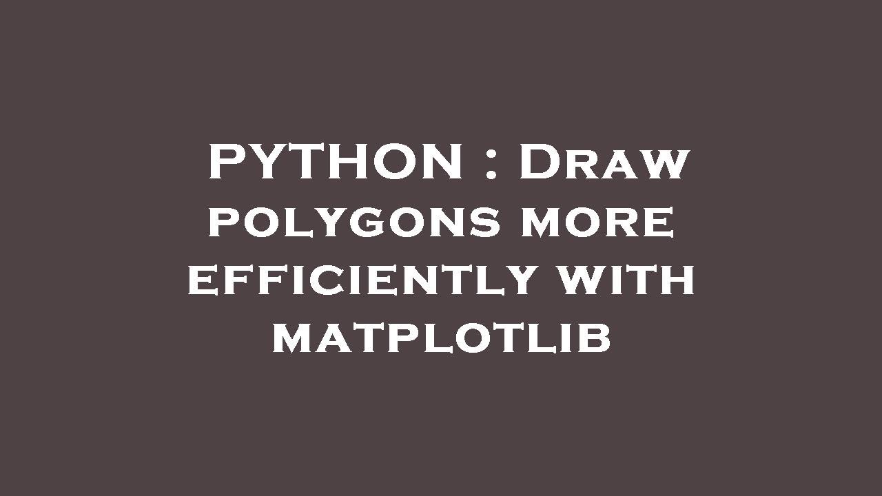 PYTHON : Draw polygons more efficiently with matplotlib