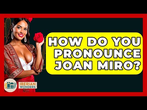 How Do You Pronounce Joan Miro? - Iberian Wonders