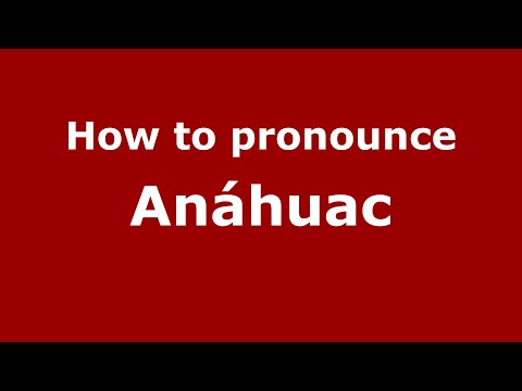 How to pronounce Anáhuac (Mexico/Mexican Spanish) - PronounceNames.com