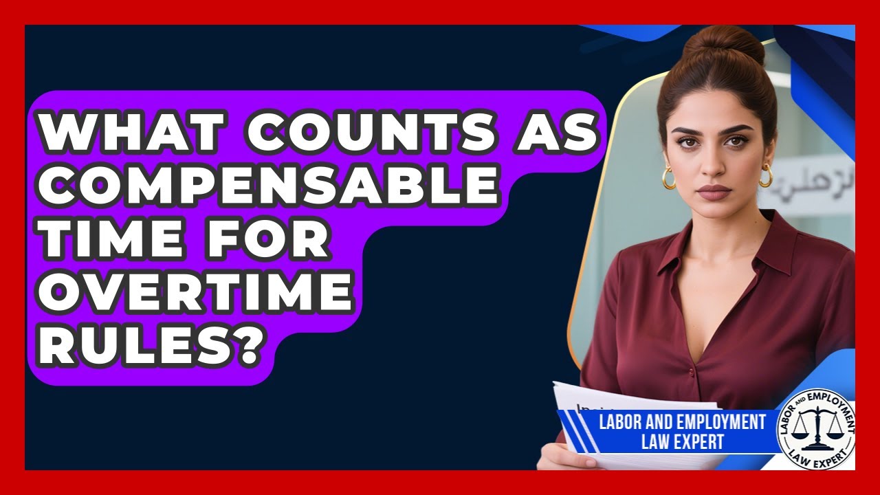 What Counts As Compensable Time For Overtime Rules? - Labor and Employment Law Expert