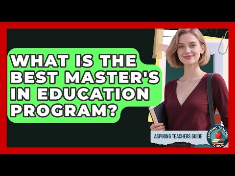 What Is The Best Master's In Education Program? - Aspiring Teacher Guide