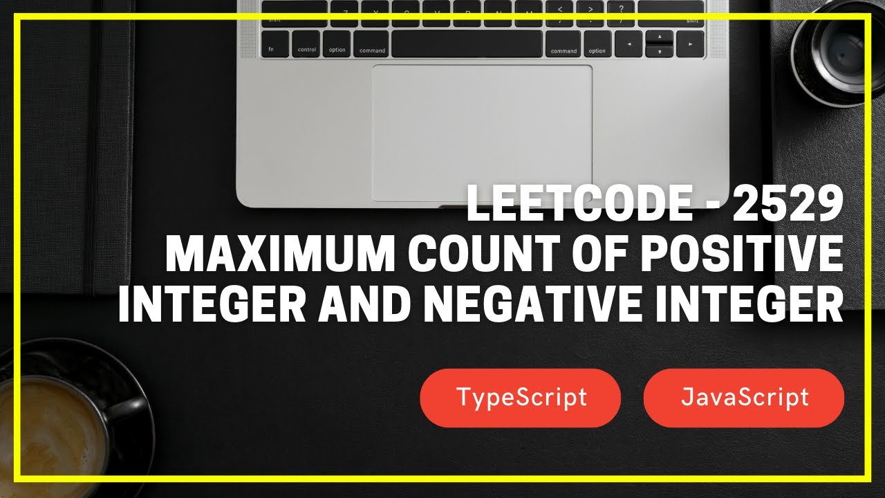 Leetcode - 2529 - Maximum Count of Positive Integer and Negative Integer - TypeScript / JavaScript